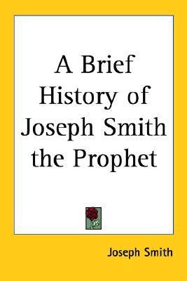 A Brief History of Joseph Smith the Prophet by Joseph Smith Jr | Goodreads