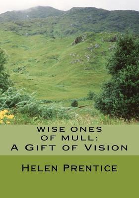 Wise Ones of Mull: A Gift of Vision by Helen Prentice | Goodreads