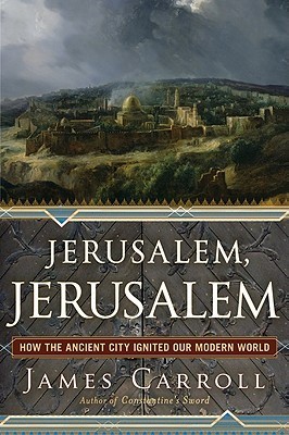 Jerusalem, Jerusalem: How the Ancient City Ignited Our Modern World by ...