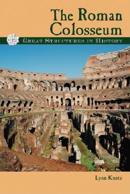 The Roman Colosseum (Great Structures in History) by Lynn Kuntz | Goodreads
