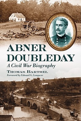 Abner Doubleday: A Civil War Biography by Thomas Barthel | Goodreads