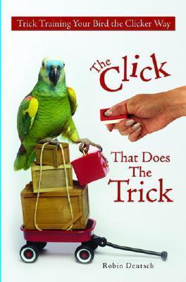 The Click That Does the Trick: Trick Training Your Bird the Clicker Way ...