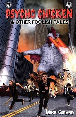 Psycho Chicken & Other Foolish Tales by Mike Girard | Goodreads