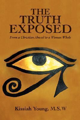 The Truth Exposed: From a Christian Abused to a Woman Whole by Kissiah ...