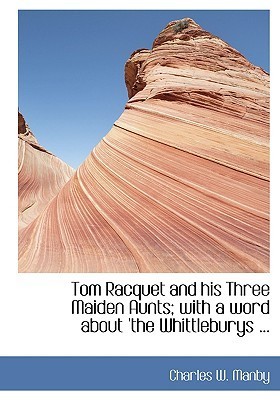 Tom Racquet and His Three Maiden Aunts; With a Word About "The ...
