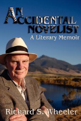 An Accidental Novelist: A Literary Memoir by Richard S. Wheeler | Goodreads