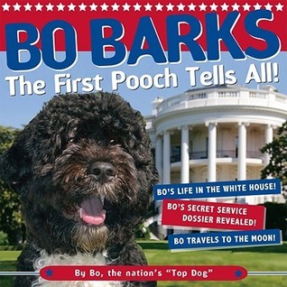 Bo Barks: The First Pooch Tells All by Sellers Publishing | Goodreads