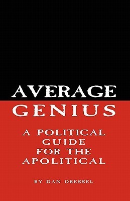 Average Genius: A Political Guide for the Apolitical by Dan Dressel ...