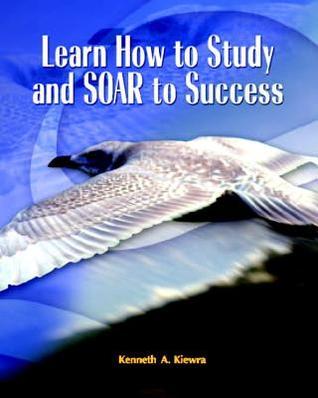 Learn How to Study and SOAR to Success by Kenneth A. Kiewra | Goodreads