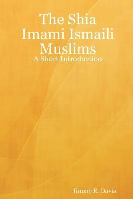 The Shia Imami Ismaili Muslims: A short introduction by Jimmy R. Davis ...