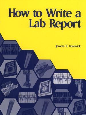 How to Write a Lab Report by Jerome N. Borowick | Goodreads