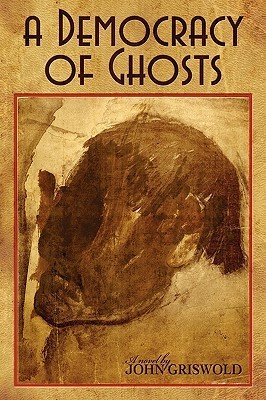 A Democracy of Ghosts by John Griswold | Goodreads