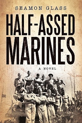 Half-Assed Marines by Seamon Glass | Goodreads