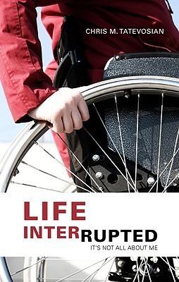 Life Interrupted: It's Not All About Me by Chris M. Tatevosian | Goodreads