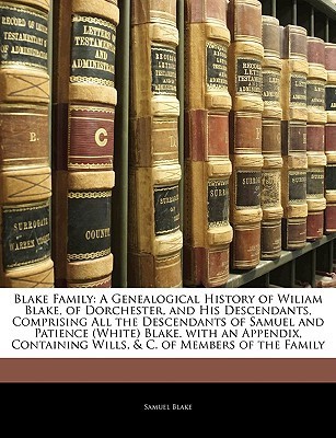 Blake Family: A Genealogical History of Wiliam Blake, of Dorchester ...