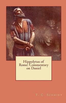 Hippolytus of Rome: Commentary on Daniel by T.C. Schmidt | Goodreads