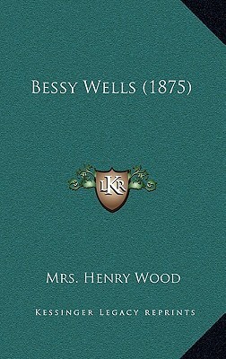 Bessy Wells by Mrs. Henry Wood | Goodreads