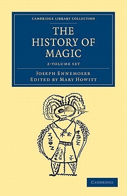 The History of Magic 2 Volume Set by Joseph Ennemoser | Goodreads