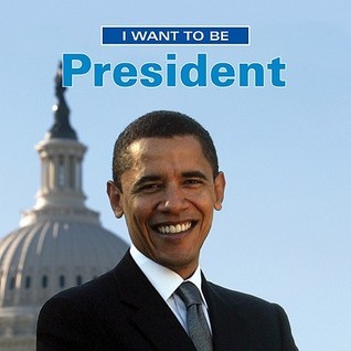 I Want to be President by Dan Liebman | Goodreads