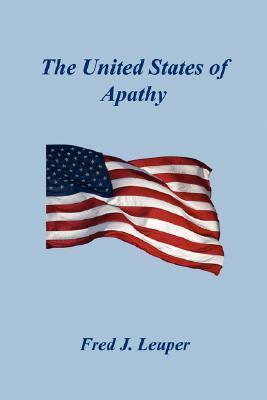 The United States of Apathy by Fred J. Leuper | Goodreads