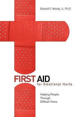 First Aid for Emotional Hurts: Helping People Through Difficult Times ...