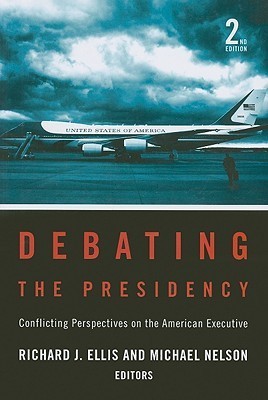 Debating the Presidency: Conflicting Perspectives on the American ...