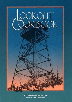 Lookout Cookbook: A Collection of Recipes by Forest Fire Lookouts ...