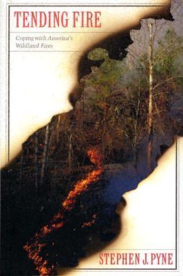 Tending Fire: Coping With America's Wildland Fires by Stephen J. Pyne ...