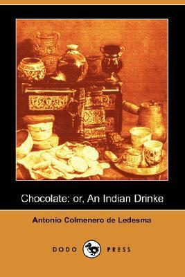 Chocolate: or, An Indian Drinke by Antonio Colmenero de Ledesma | Goodreads