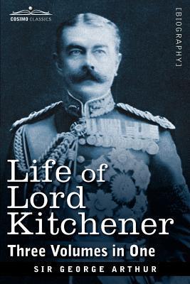 Life of Lord Kitchener: Three Volumes in One by George Arthur | Goodreads