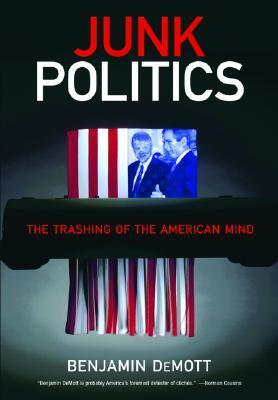 Junk Politics: The Trashing of the American Mind by Benjamin DeMott ...