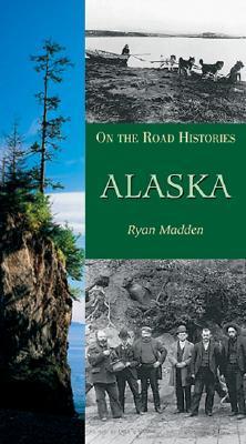 Alaska (On-The-Road Histories) by Ryan Madden | Goodreads