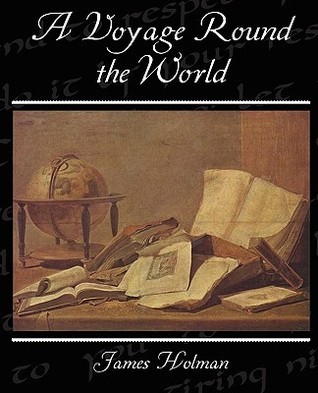 A Voyage Round the World by James Holman | Goodreads