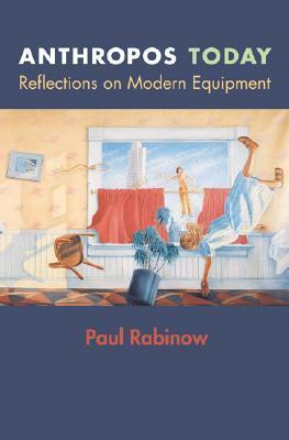 Anthropos Today: Reflections on Modern Equipment by Paul Rabinow ...