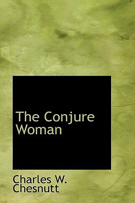 The Conjure Woman by Charles W. Chesnutt | Goodreads