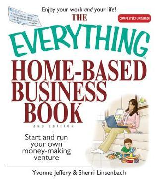The Everything Home-Based Business Book: Start And Run Your Own Money ...