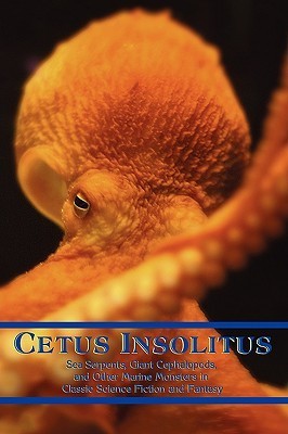 Cetus Insolitus: Sea Serpents, Giant Cephalopods, and Other Marine ...