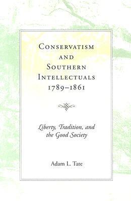 Conservatism and Southern Intellectuals, 1789-1861: Liberty, Tradition ...