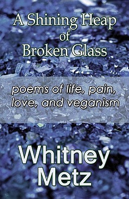 A Shining Heap of Broken Glass: Poems of Life, Pain, Love and Veganism ...