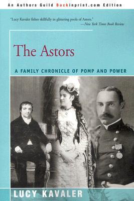 The Astors: A Family Chronicle of Pomp and Power by Lucy Kavaler ...