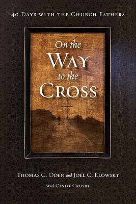 On the Way to the Cross: 40 Days with the Church Fathers by Thomas C ...