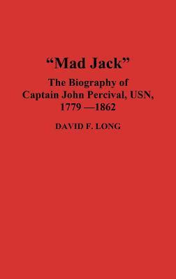 "Mad Jack": The Biography of Captain John Percival, USN, 1779-1862 by ...