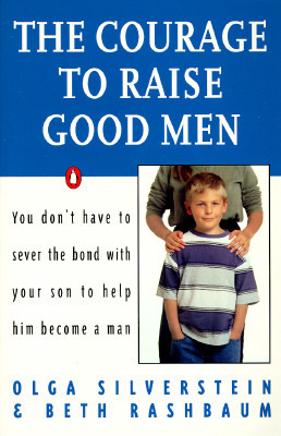 The Courage to Raise Good Men: You Don't Have to Sever the Bond with ...