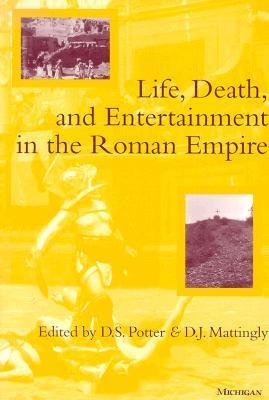 Life, Death, and Entertainment in the Roman Empire by David Stone ...