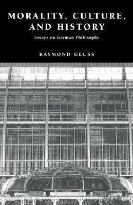 Morality, Culture, and History: Essays on German Philosophy by Raymond ...