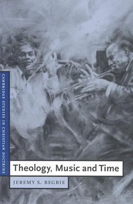 Theology, Music and Time by Jeremy S. Begbie | Goodreads