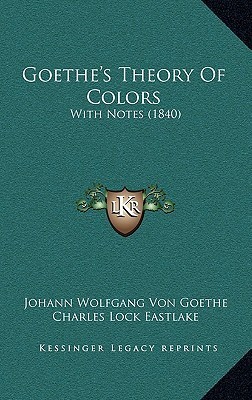 Goethe's Theory Of Colors: With Notes by Johann Wolfgang von Goethe ...