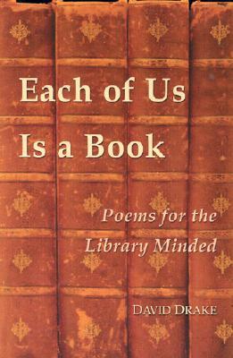 Each of Us Is a Book: Poems for the Library Minded by David Drake ...