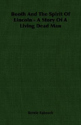 Booth and the Spirit of Lincoln: A Story of a Living Dead Man by Bernie ...
