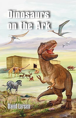 Dinosaurs on the Ark by David Larsen | Goodreads